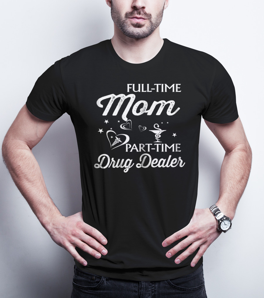 Full-Time Mom Part-Time Drug Dealer With Heart And Medical Symbols T-Shirt
