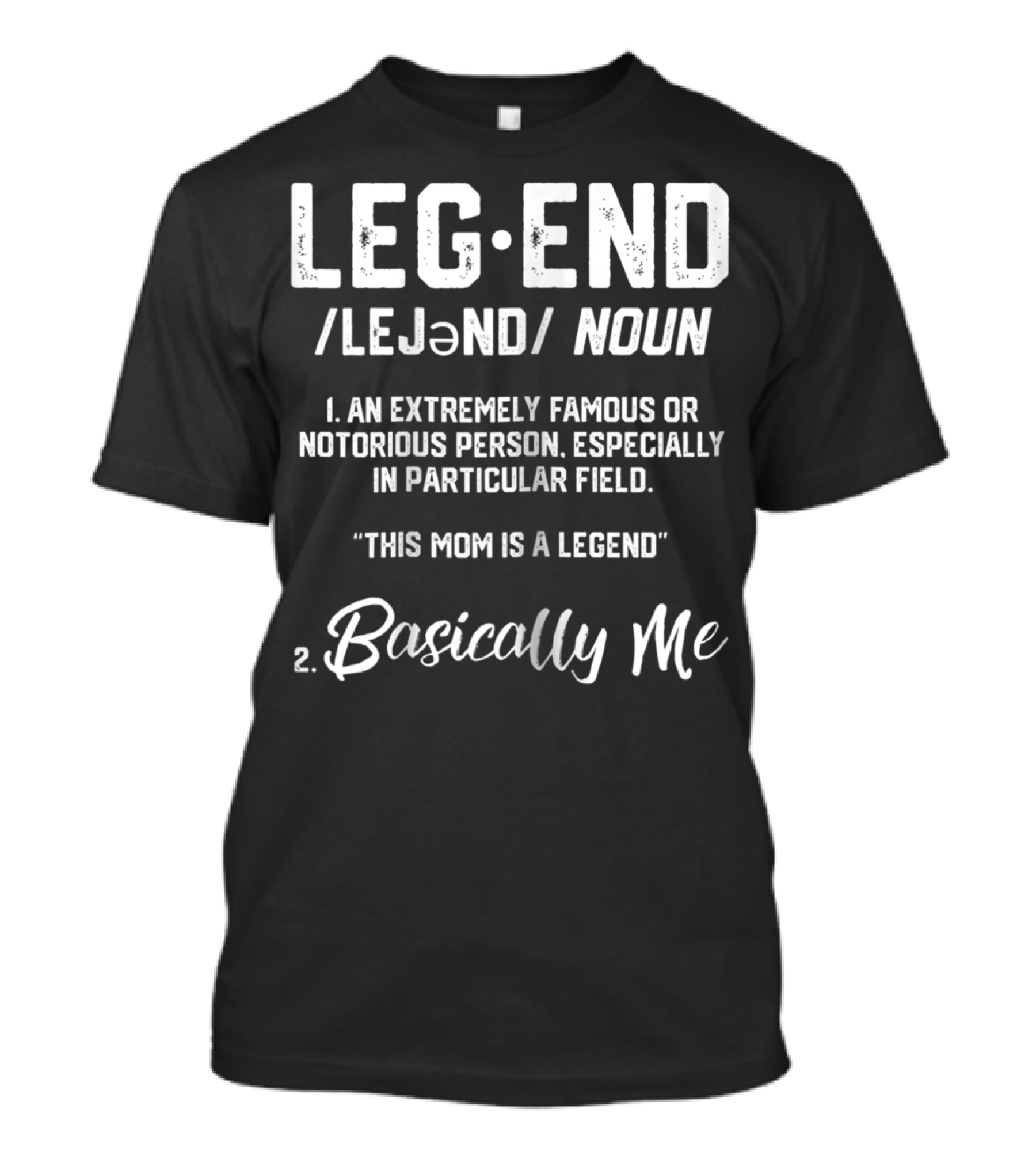 Legend Definition This Mom Is A Legend Basically Me T-Shirt