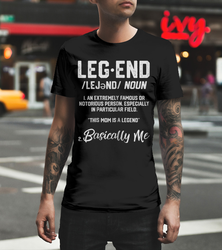 Legend Definition This Mom Is A Legend Basically Me T-Shirt