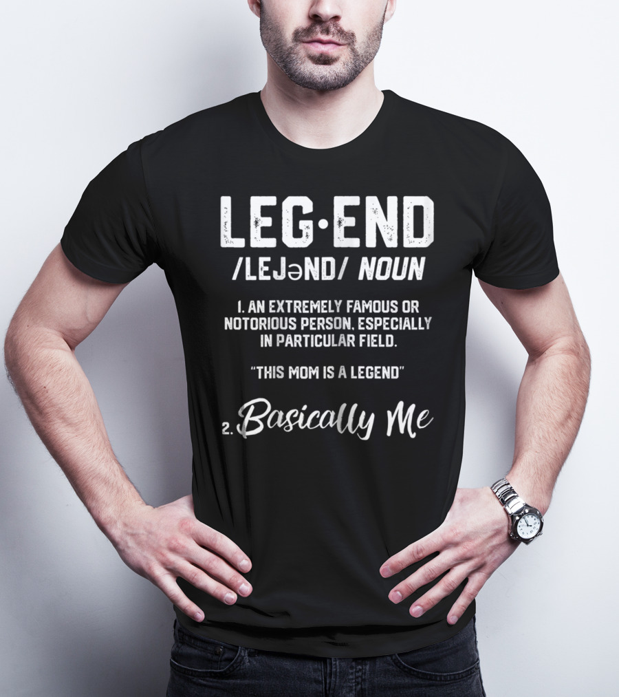 Legend Definition This Mom Is A Legend Basically Me T-Shirt