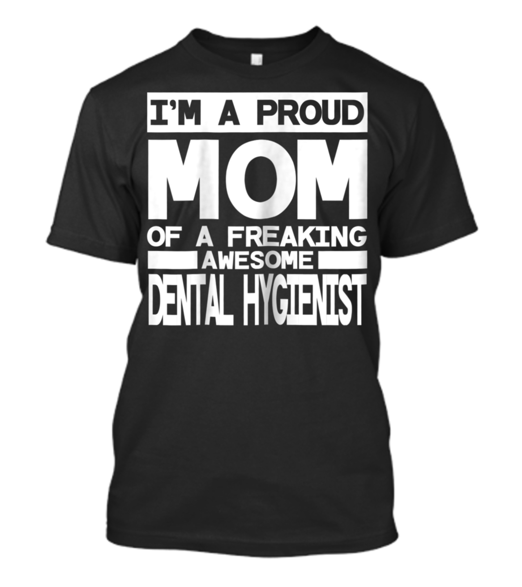 I'm A Proud Mom Of A Freaking Awesome Dental Hygienist T-Shirt