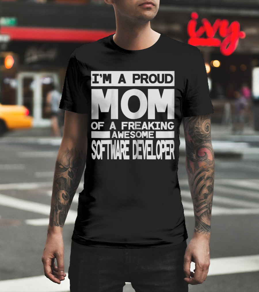 I'm A Proud Mom Of A Freaking Awesome Software Developer T-Shirt