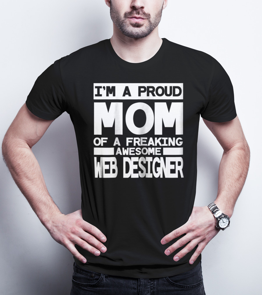 I'm A Proud Mom Of A Freaking Awesome Web Designer T-Shirt