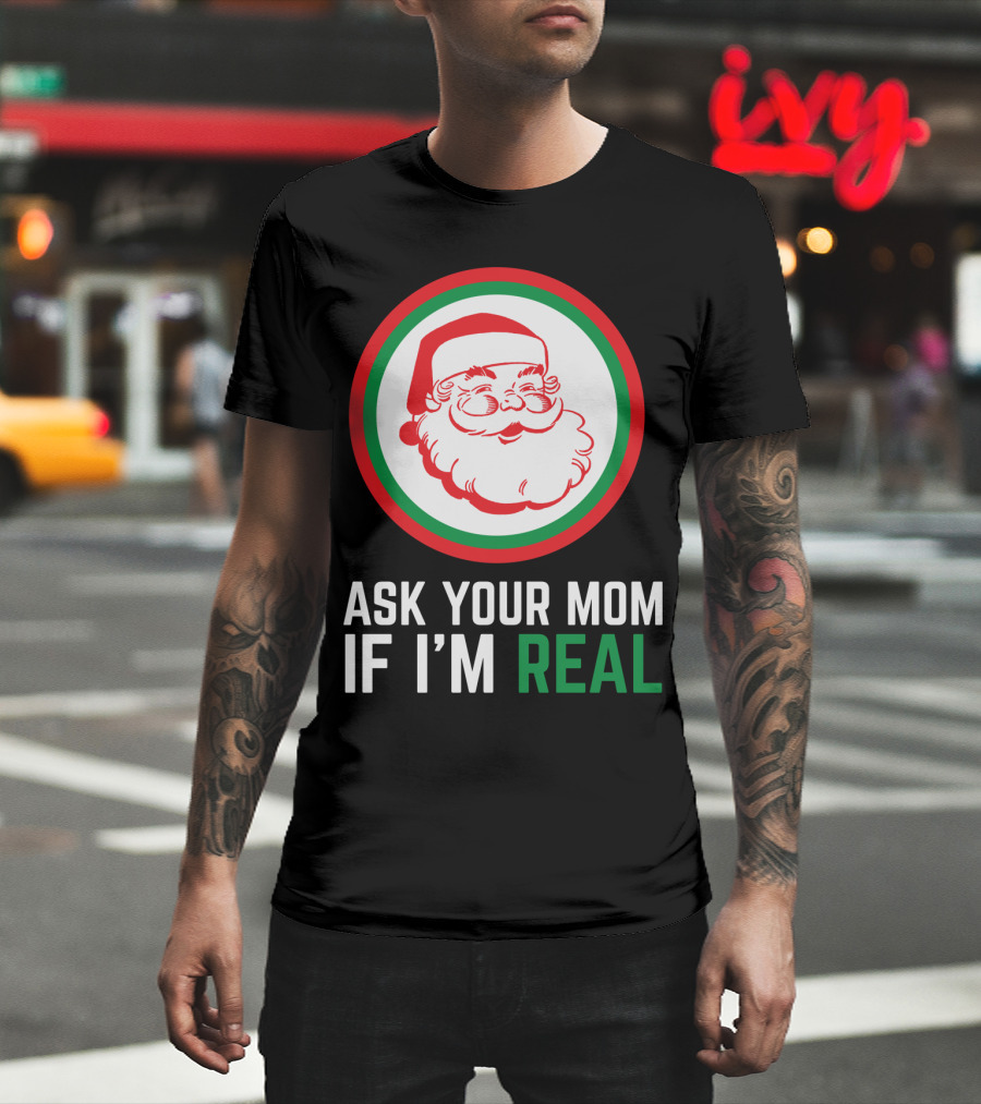 ASK YOUR MOM IF I'M REAL SANTA CLAUS RED GREEN CIRCLE T-Shirt