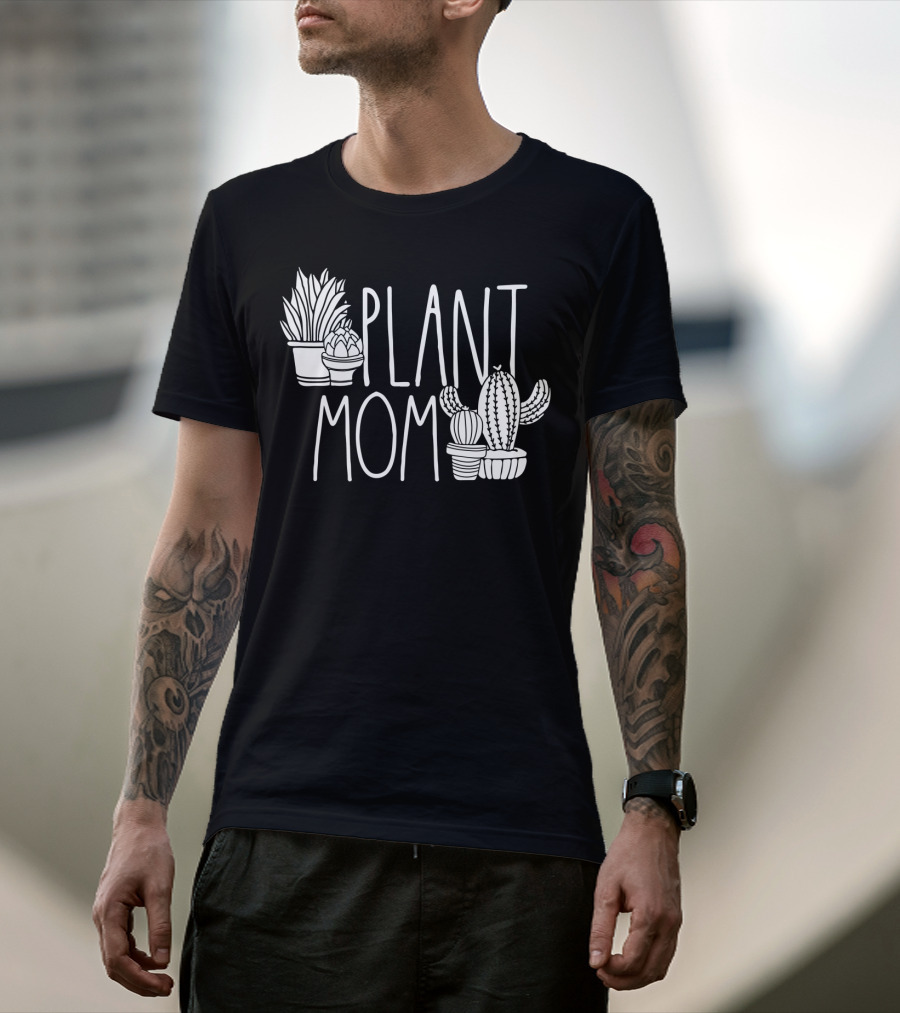 Plant Mom Cute Plant Lover Cactus And Succulents T-Shirt