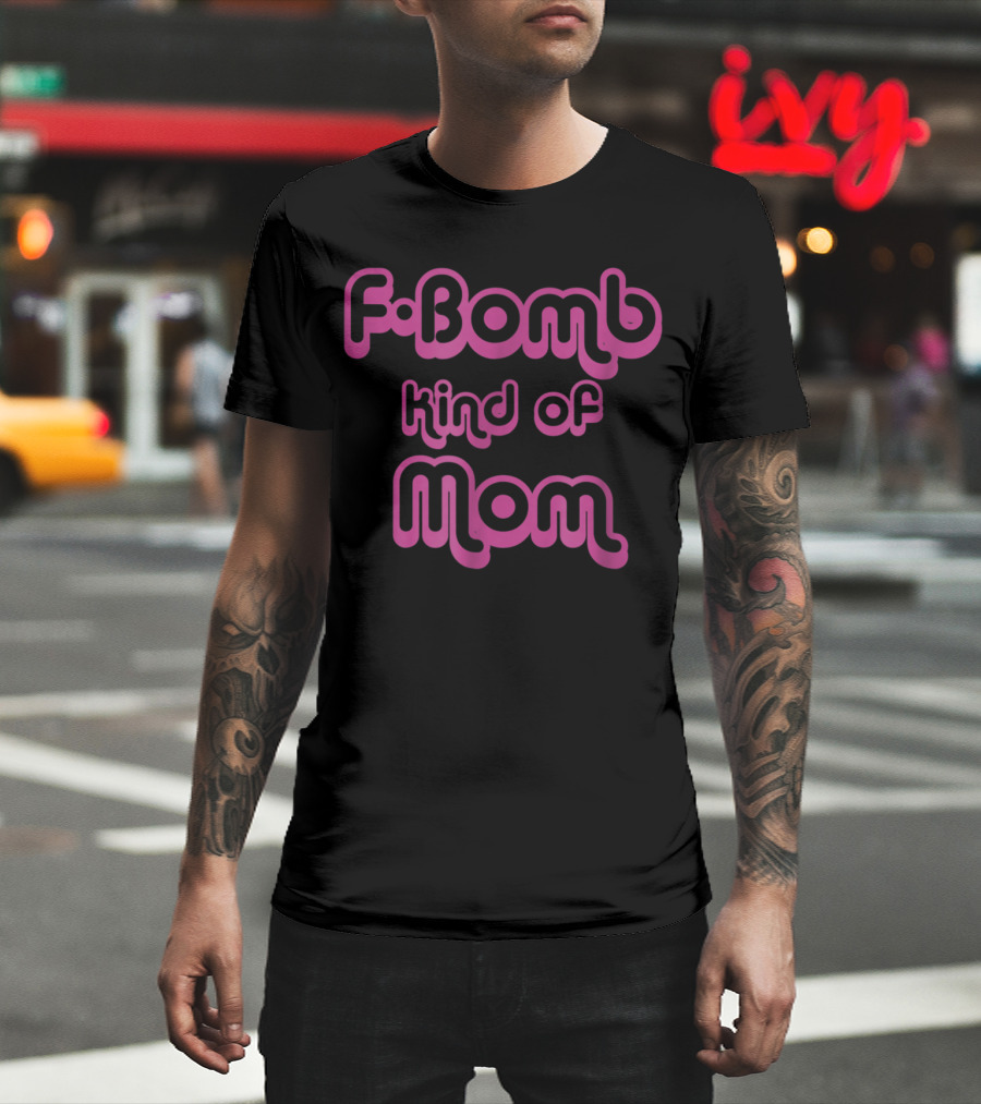FBomb Kind Of Mom T-Shirt