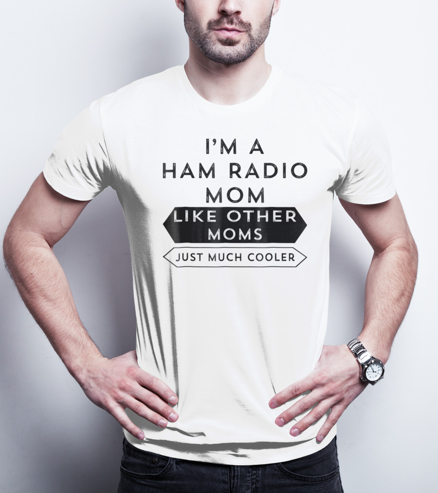 I'm A Ham Radio Mom Like Other Moms Just Much Cooler T-Shirt