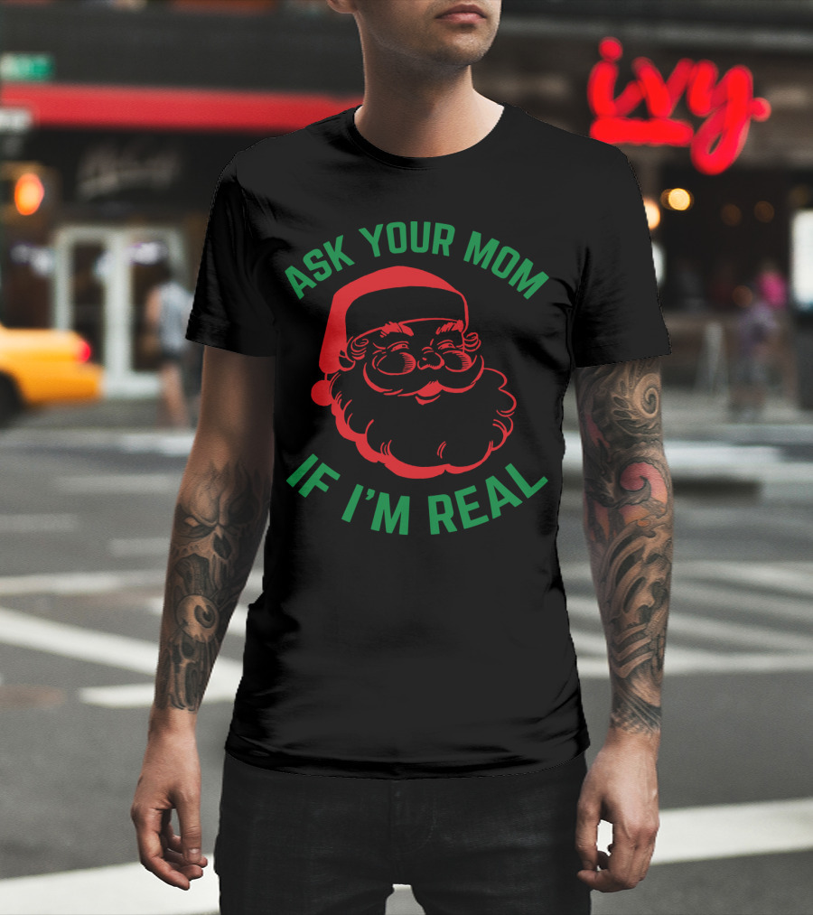 Ask Your Mom If I'm Real Santa Christmas T-Shirt