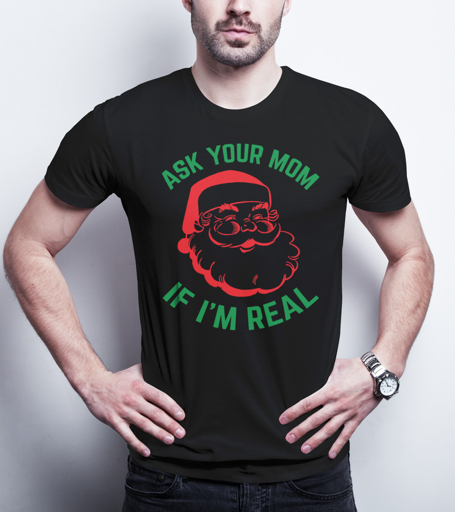 Ask Your Mom If I'm Real Santa Christmas T-Shirt