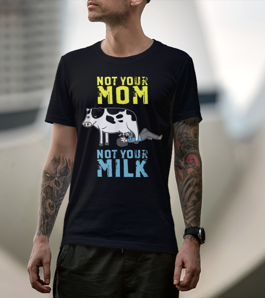 Not Your Mom Not Your Milk Cow Vegan Message T-Shirt