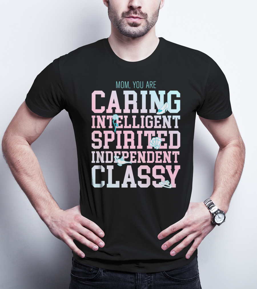 Disney Princess Mom You Are Caring Intelligent Spirited Independent Classy T-Shirt