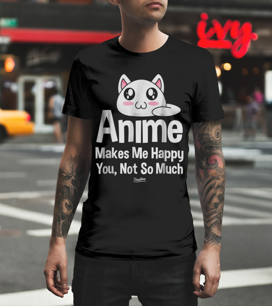 Anime Makes Me Happy You Not So Much Cute Cat T-Shirt