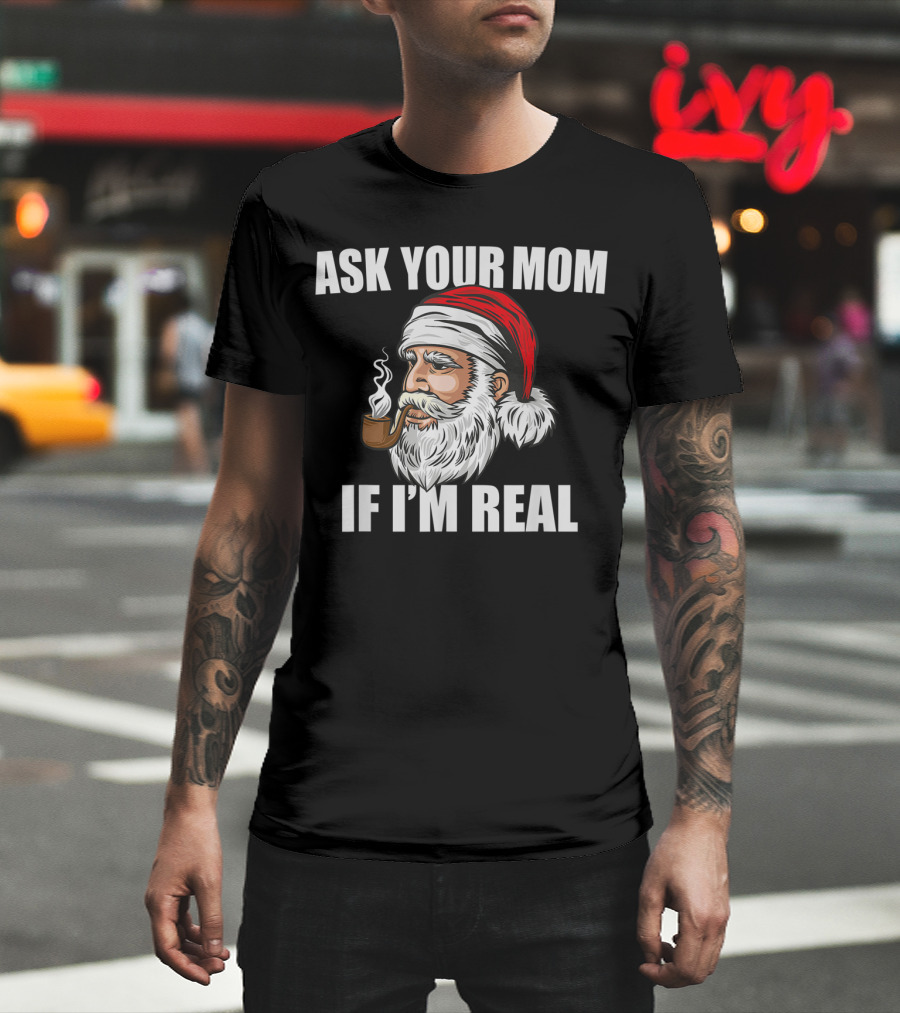 Ask Your Mom If I'm Real Funny Santa Claus Christmas Smoking Pipe T-Shirt