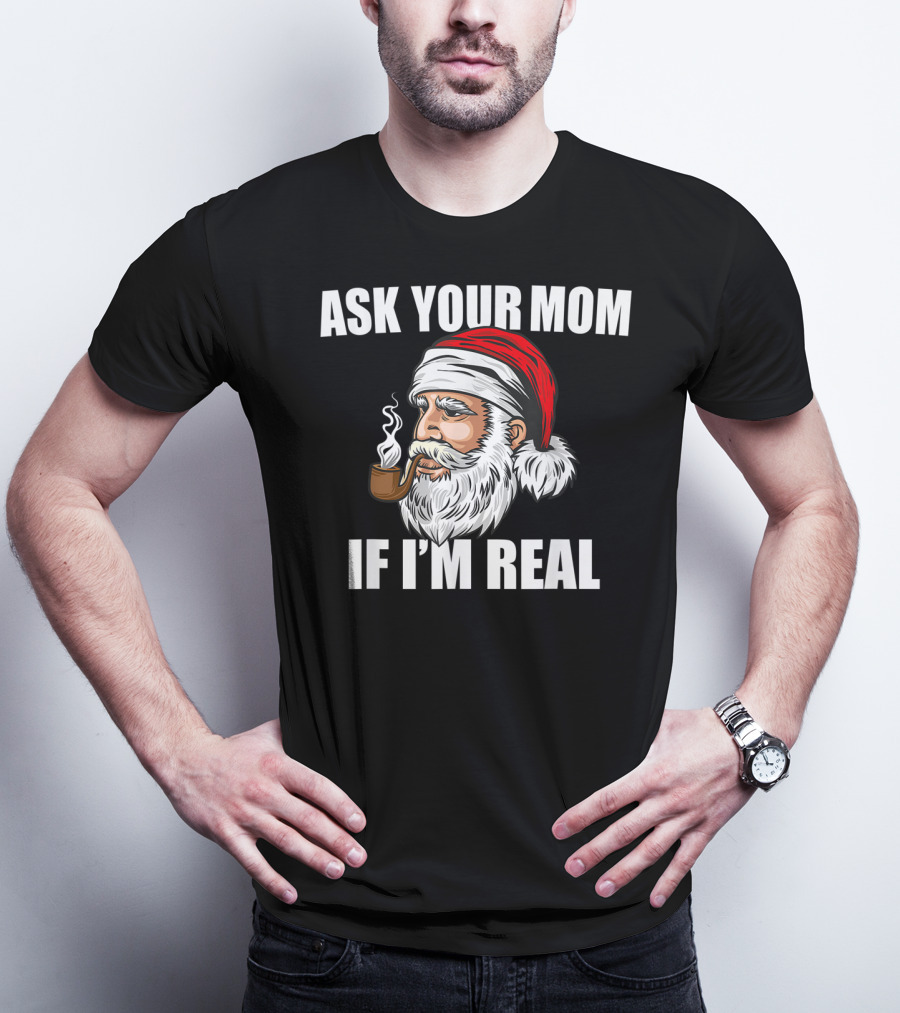 Ask Your Mom If I'm Real Funny Santa Claus Christmas Smoking Pipe T-Shirt