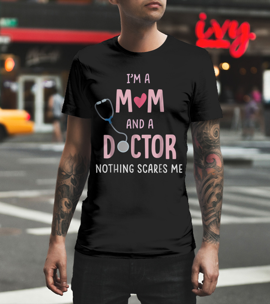 I'm A Mom And A Doctor Nothing Scares Me Stethoscope Heart T-Shirt