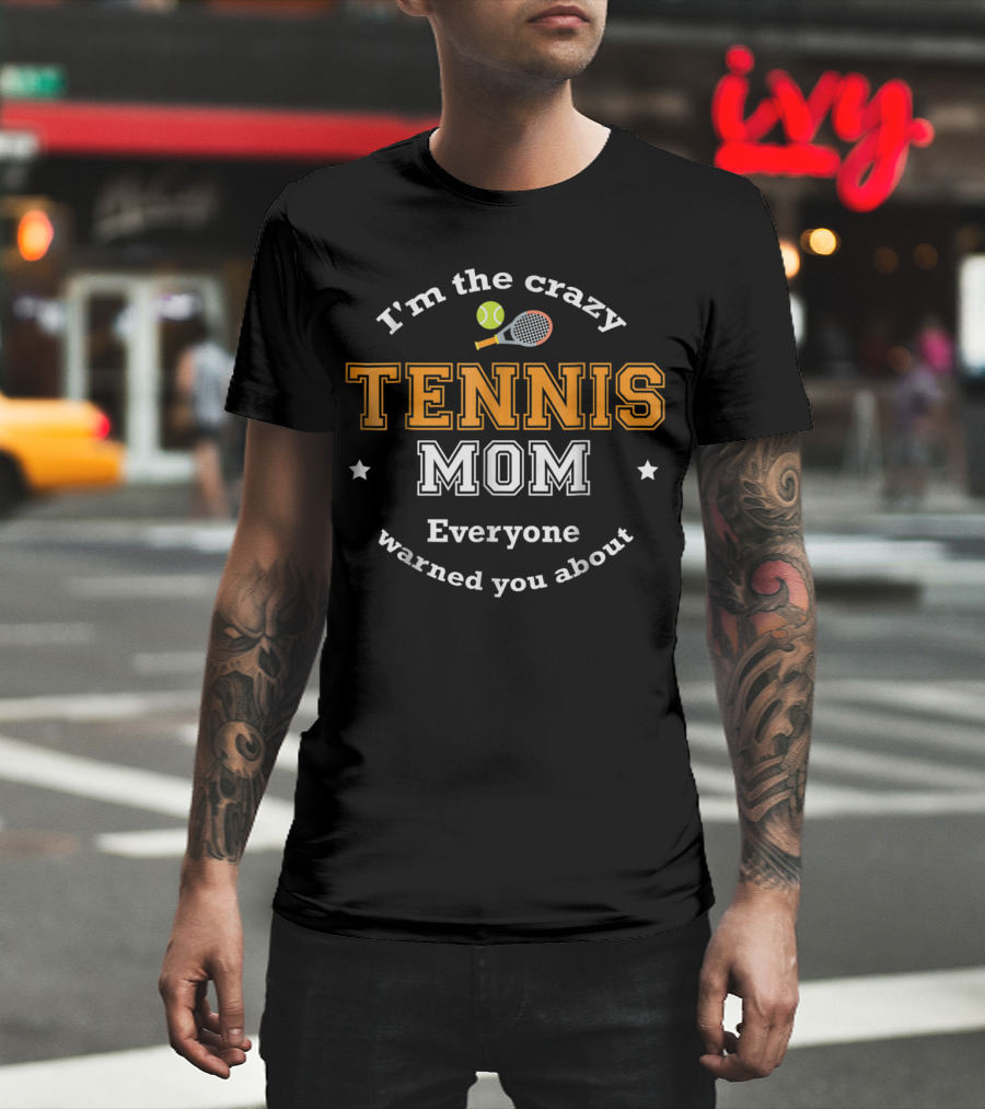 I'm The Crazy Tennis Mom Everyone Warned You About T-Shirt