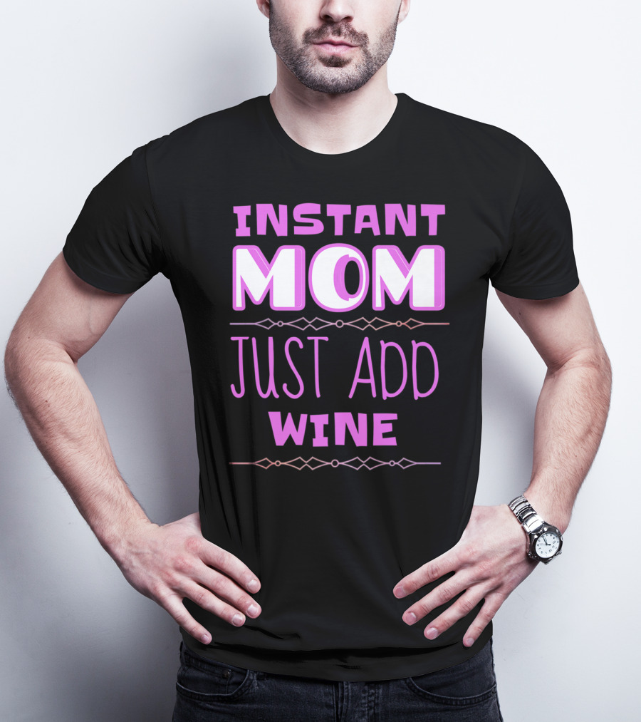 Instant Mom Just Add Wine Funny Mother Mother's Day T-Shirt