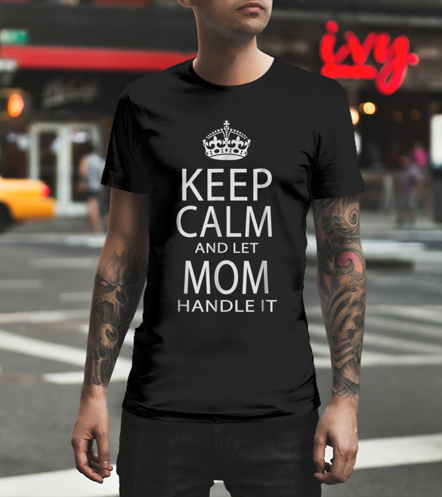 Keep Calm And Let Mom Handle It Iconic Crown Edition T-Shirt