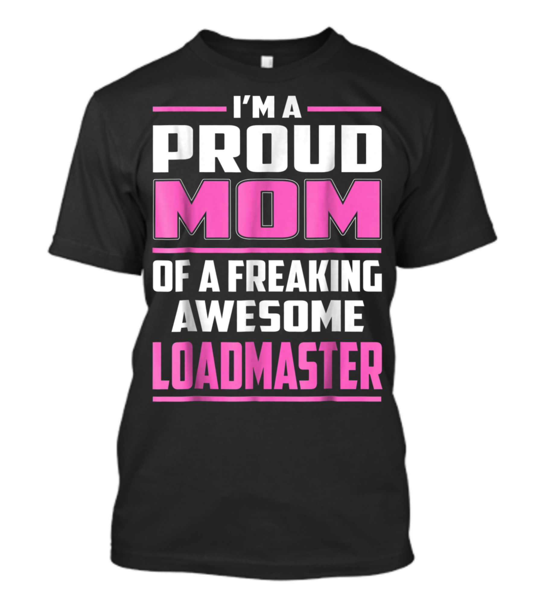 I'm A Proud Mom Of A Freaking Awesome Loadmaster T-Shirt