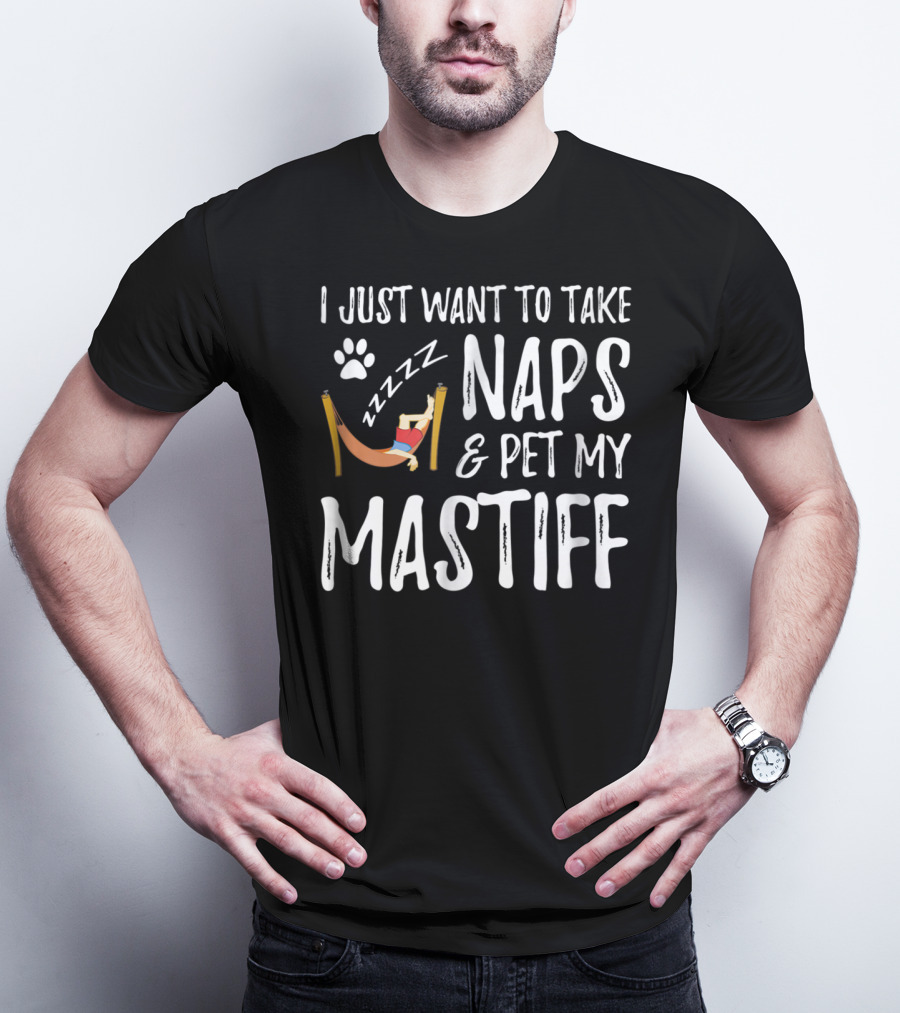 I Just Want To Take Naps And Pet My Mastiff T-Shirt