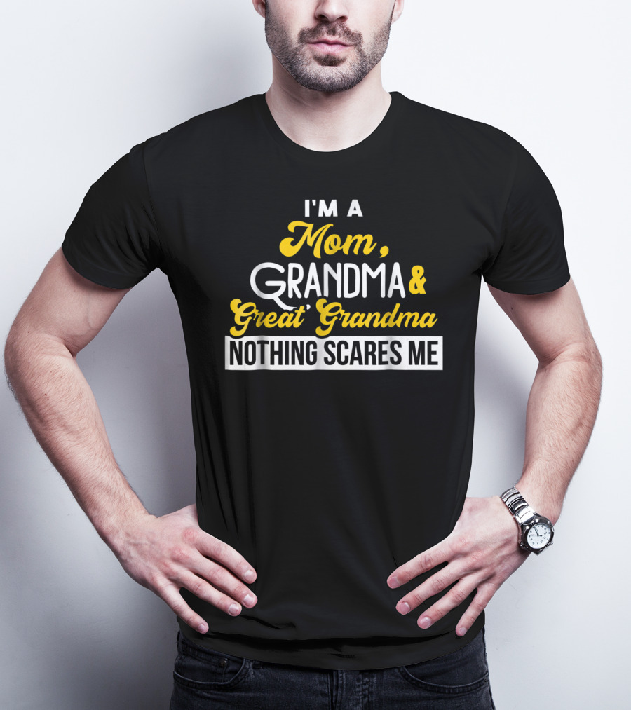 I'm A Mom Grandma And Great Grandma Nothing Scares Me T-Shirt