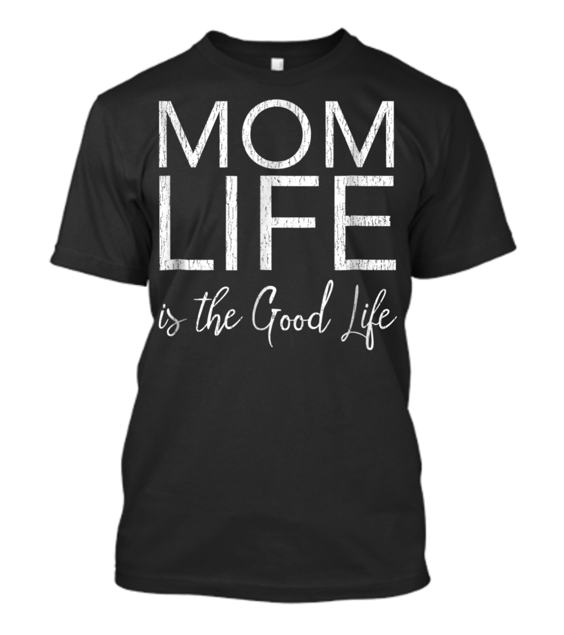 Mom Life Is The Good Life T-Shirt