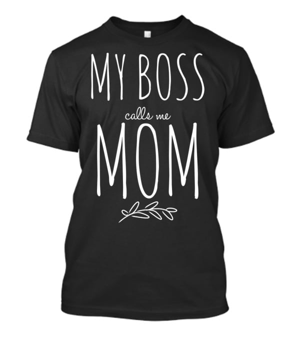 My Boss Calls Me Mom Stay At Home T-Shirt