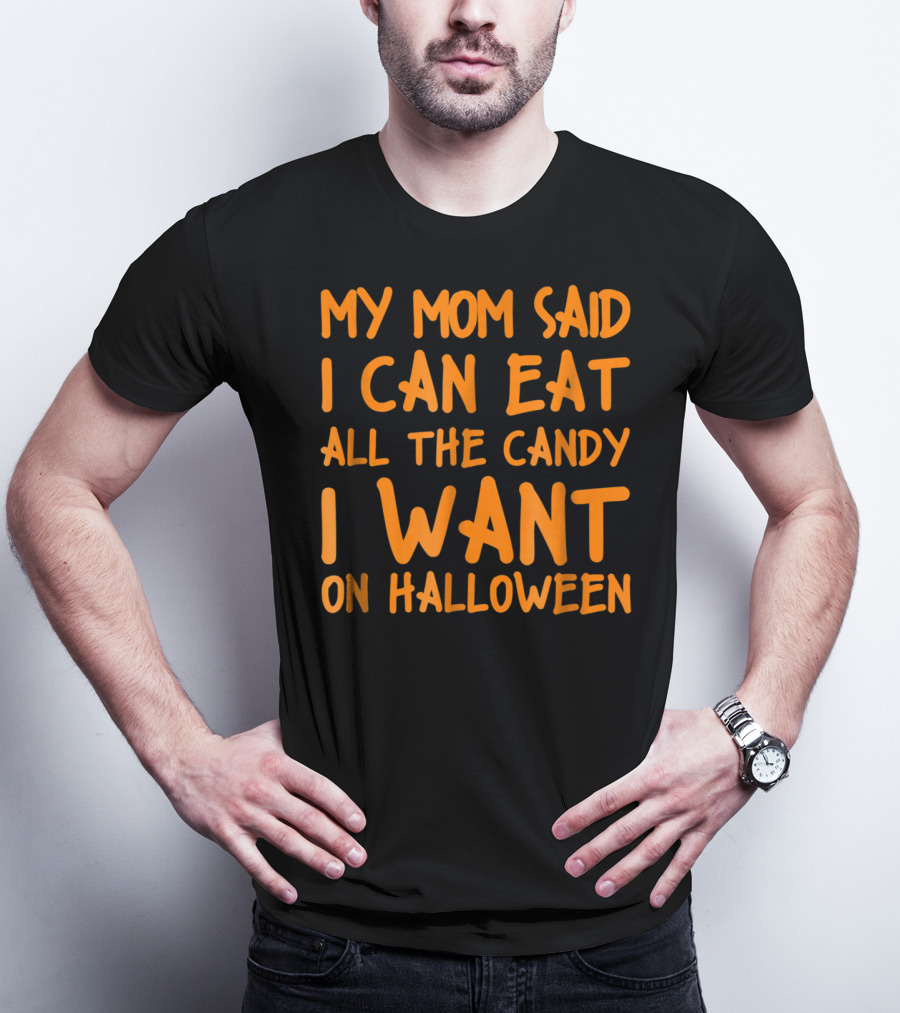 My Mom Said I Can Eat All The Candy I Want On Halloween T-Shirt