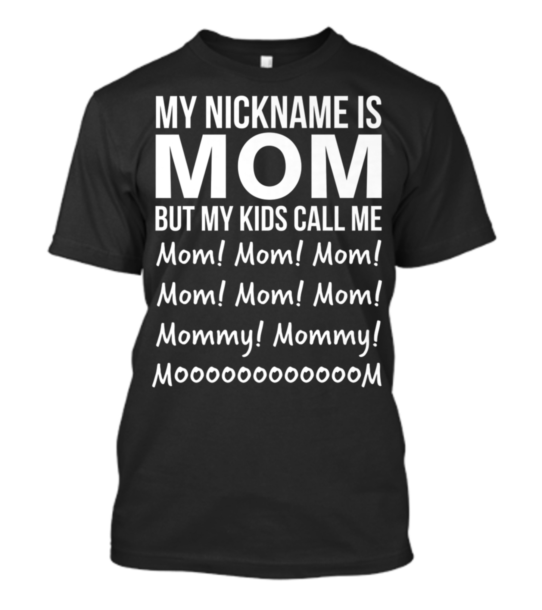 My Nickname Is Mom But My Kids Call Me Mom Mommy Mooom Mom Mom Mom Mommy Moooooooom T-Shirt