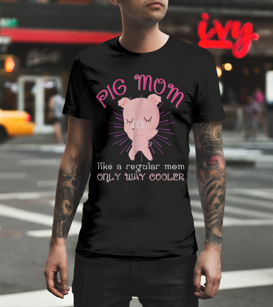 Pig Mom Like A Regular Mom Only Way Cooler Funny Animal Lover Mini Pigs Women6 T-Shirt