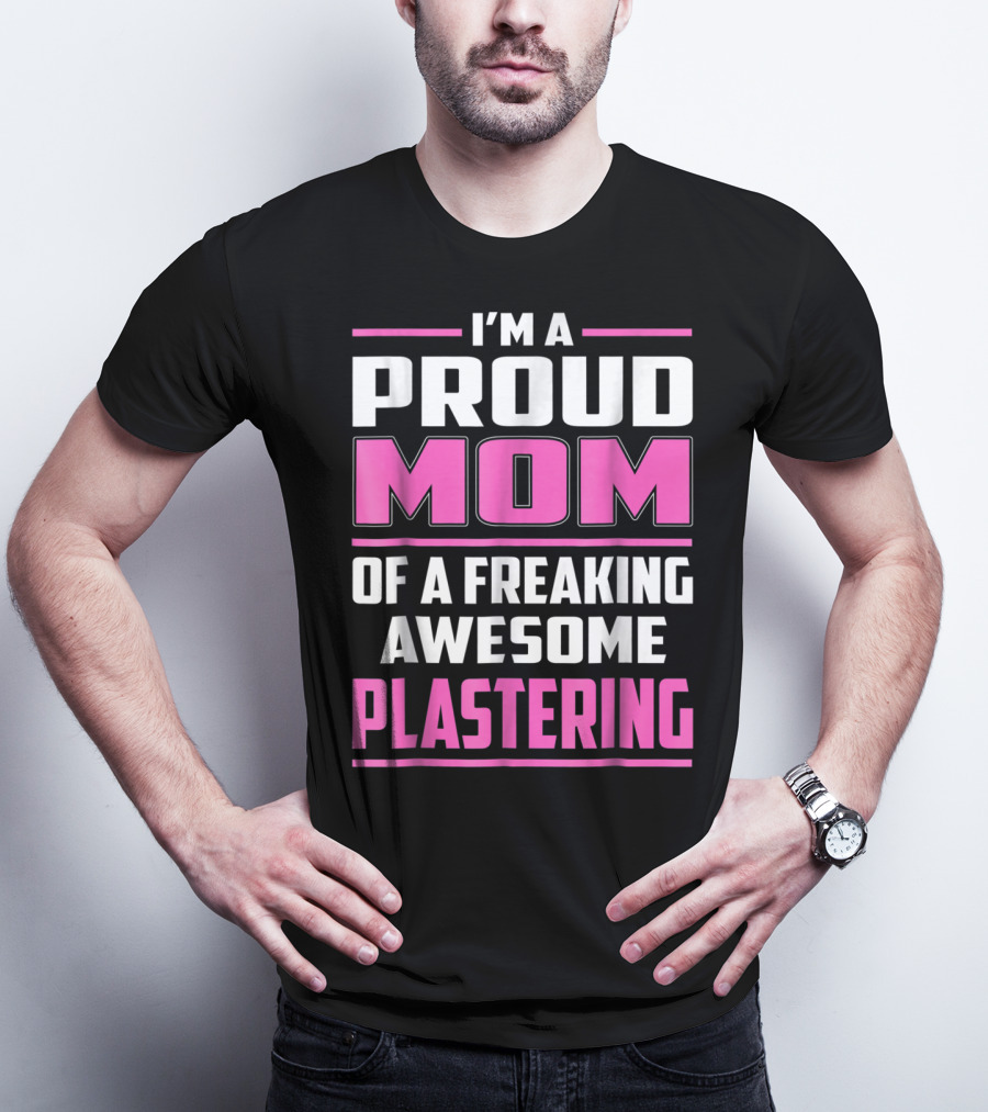 I’m A Proud Mom Of A Freaking Awesome Plastering T-Shirt