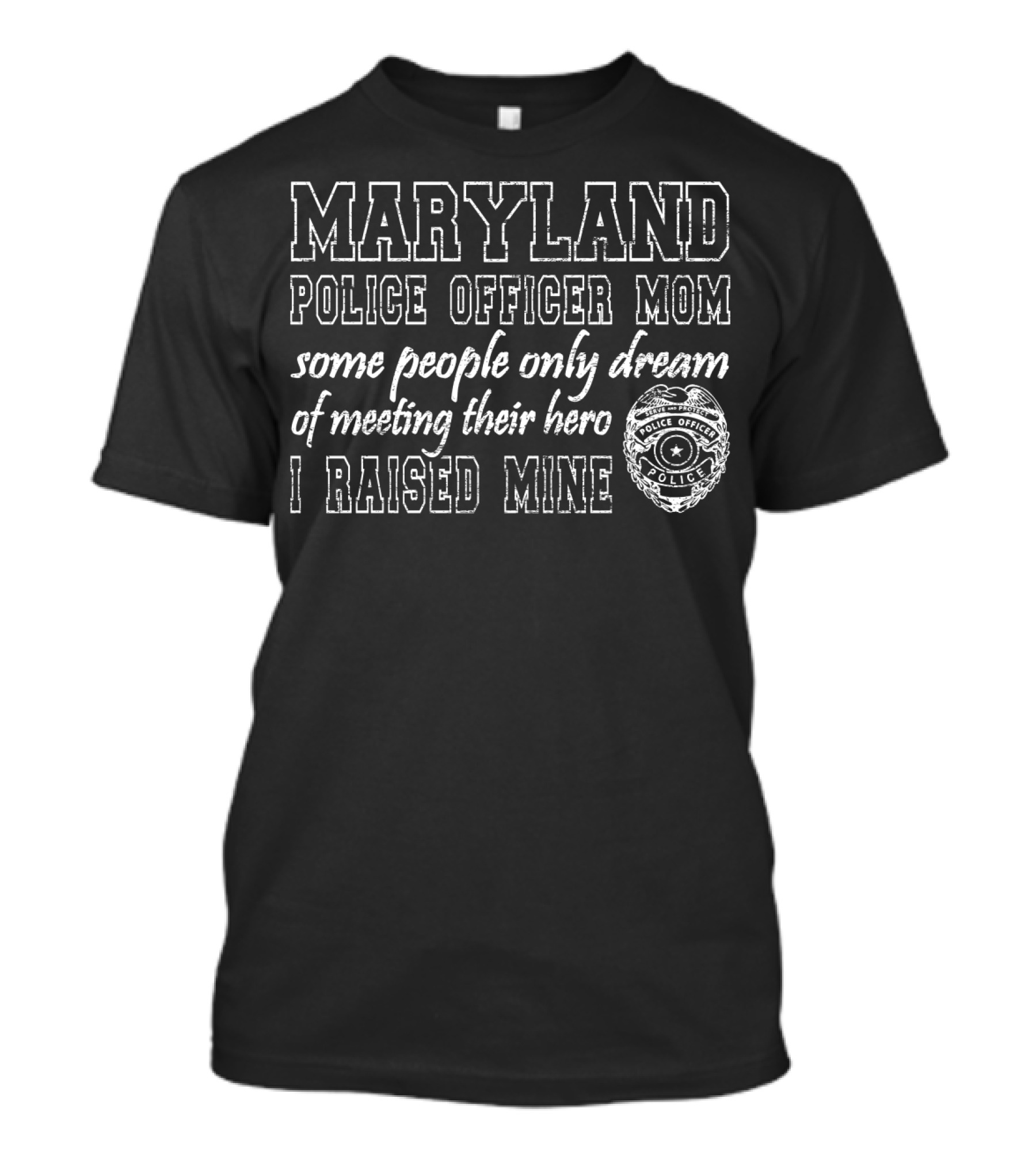 Maryland Police Officer Mom Some People Only Dream Of Meeting Their Hero I Raised Mine T-Shirt