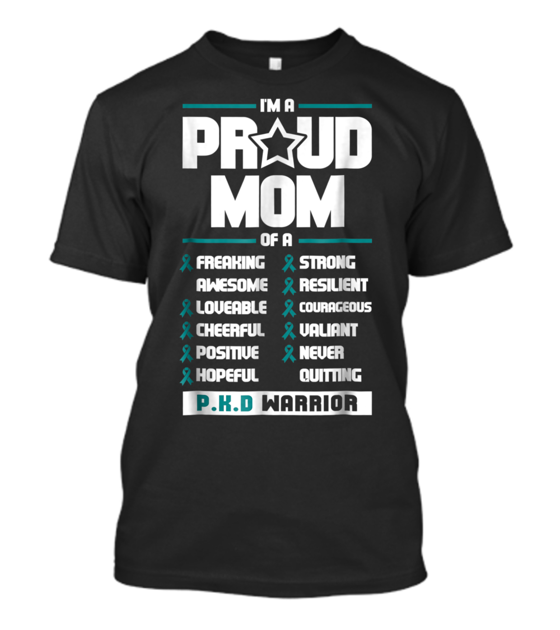 I'm A Proud Mom Of A PKD Warrior Freaking Awesome Loveable Cheerful Positive Hopeful Strong Resilient Courageous Valiant Never Quitting T-Shirt
