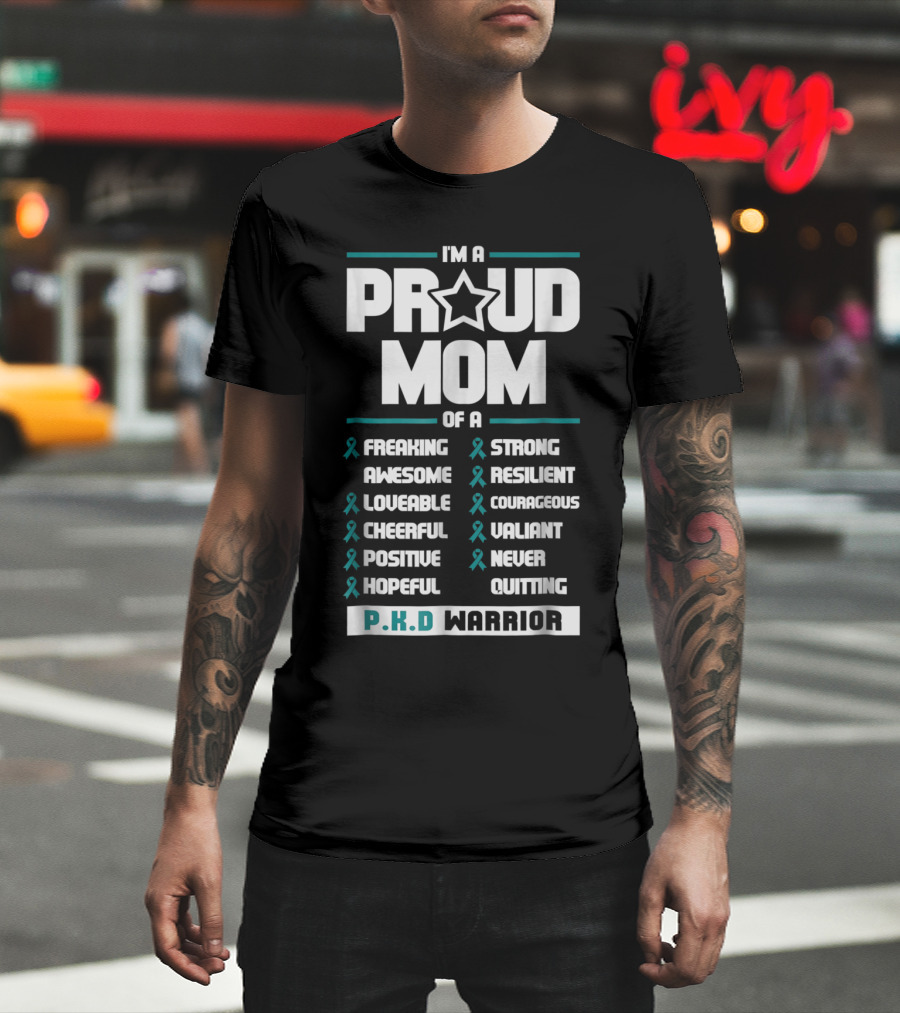I'm A Proud Mom Of A PKD Warrior Freaking Awesome Loveable Cheerful Positive Hopeful Strong Resilient Courageous Valiant Never Quitting T-Shirt
