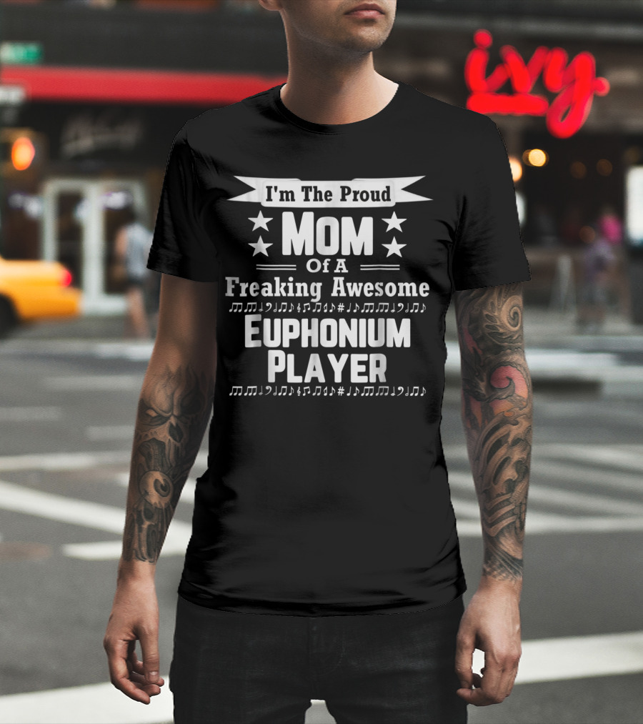 I'm The Proud Mom Of A Freaking Awesome Euphonium Player T-Shirt