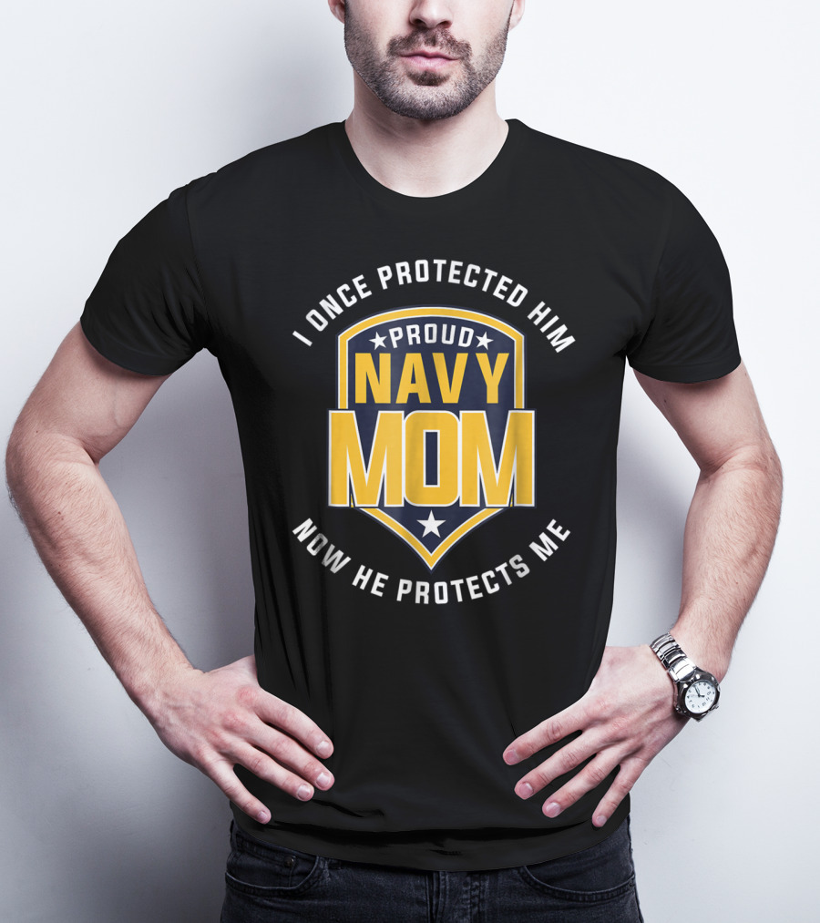 Proud Navy Mom I Once Protected Him Now He Protects Me T-Shirt