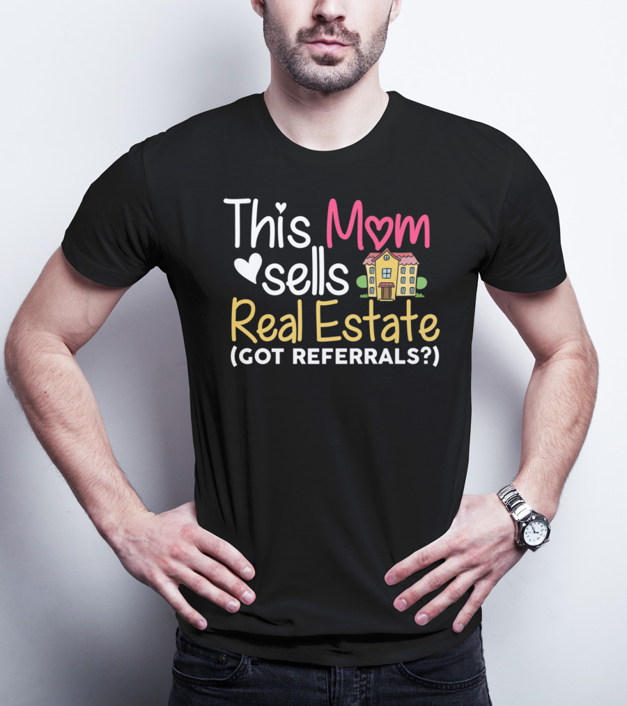 This Mom Sells Real Estate Got Referrals T-Shirt