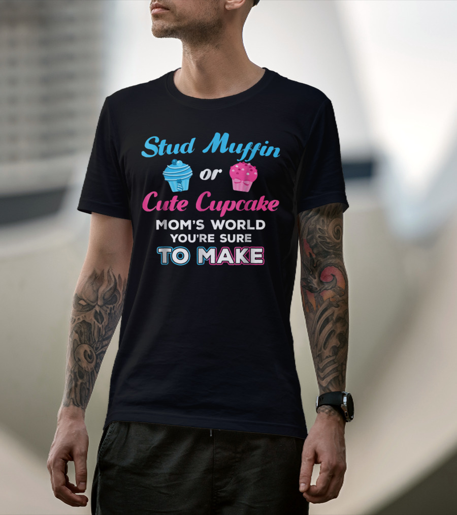 Stud Muffin Or Cute Cupcake Mom's World You're Sure To Make T-Shirt