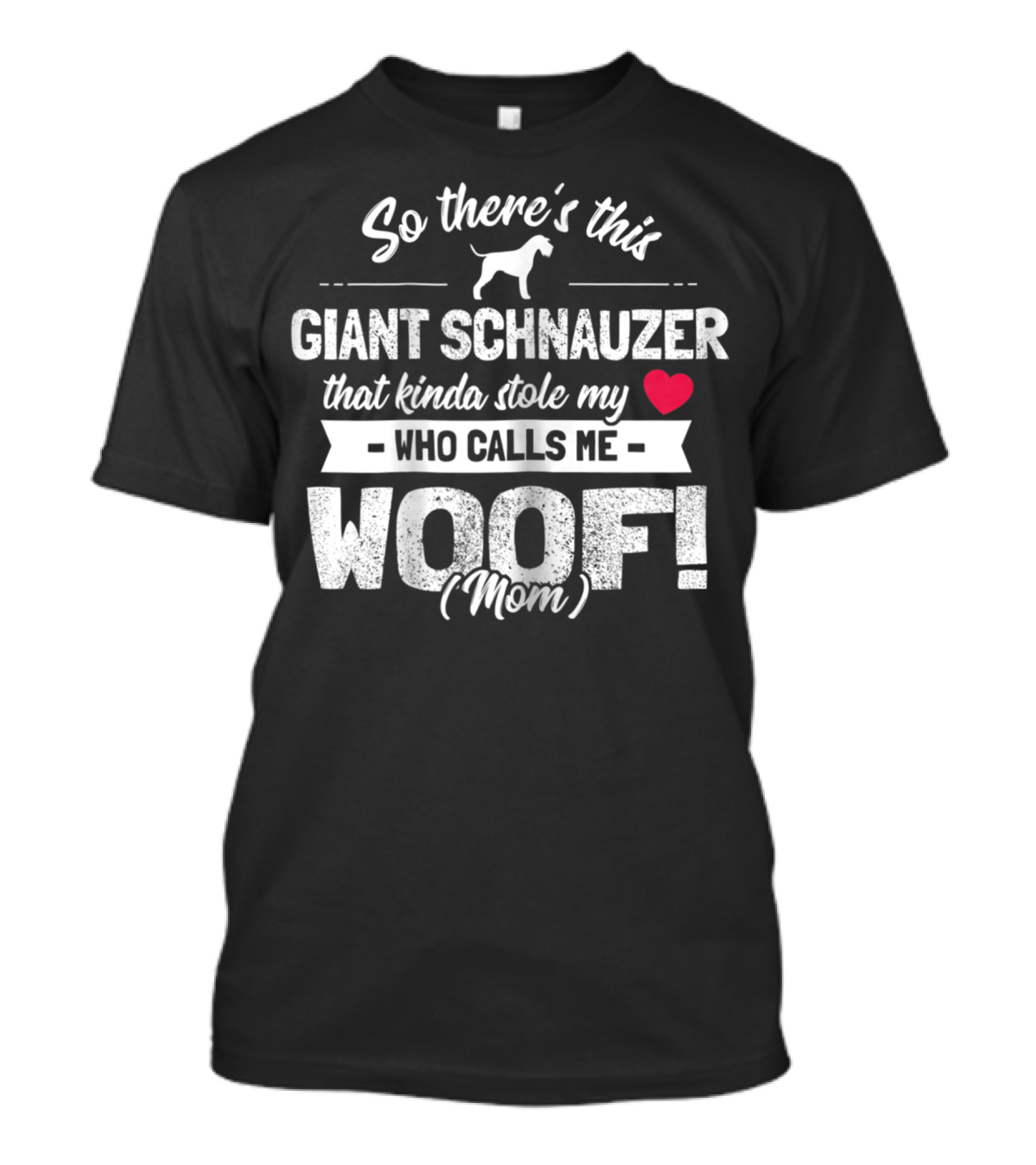 So There's This Giant Schnauzer That Kinda Stole My Heart Who Calls Me Woof Mom T-Shirt