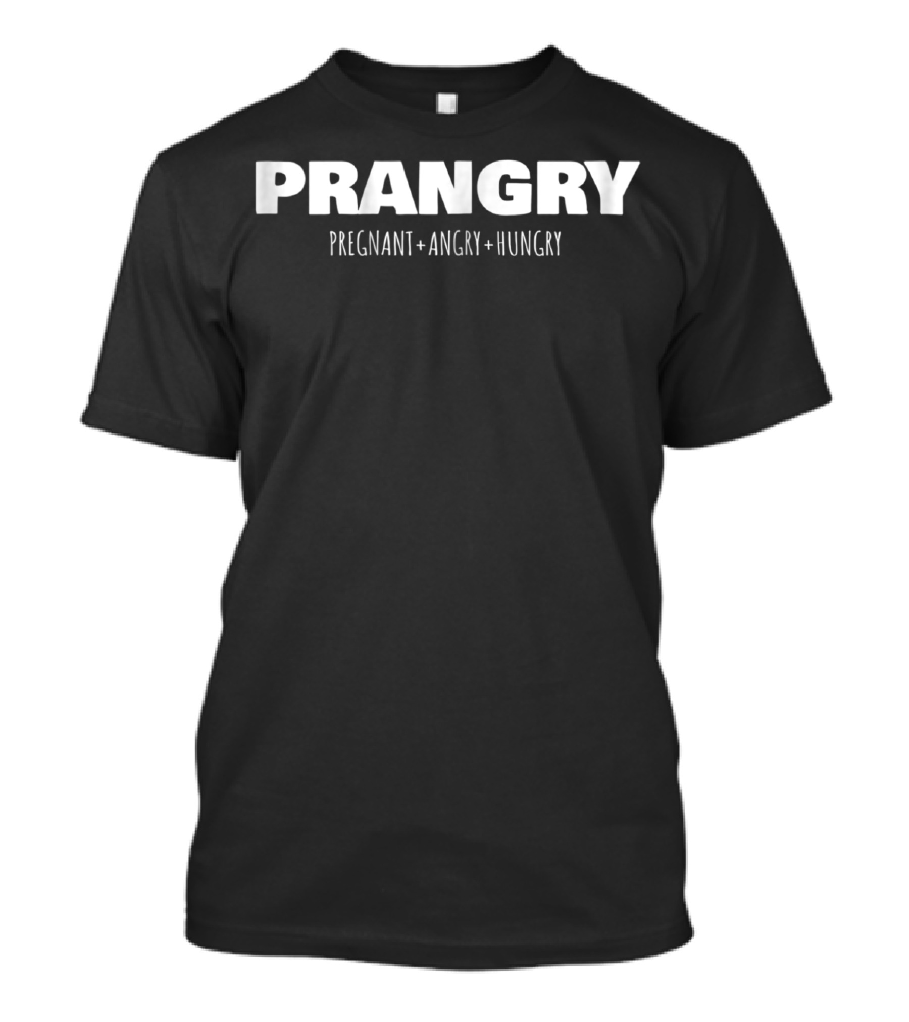 PRANGRY Pregnant Angry Hungry Mom To Be T-Shirt