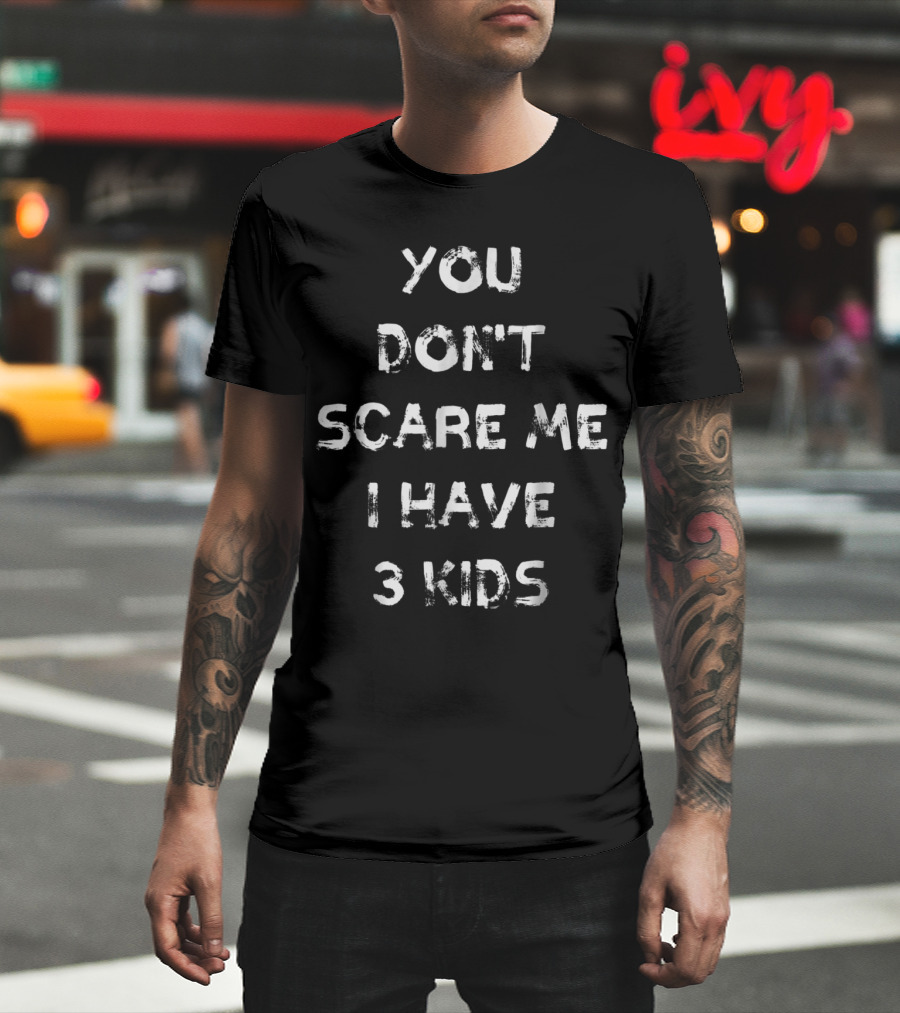 You Don't Scare Me I Have Three Kids Halloween Mom Dad Father Mother Parenting Humor T-Shirt