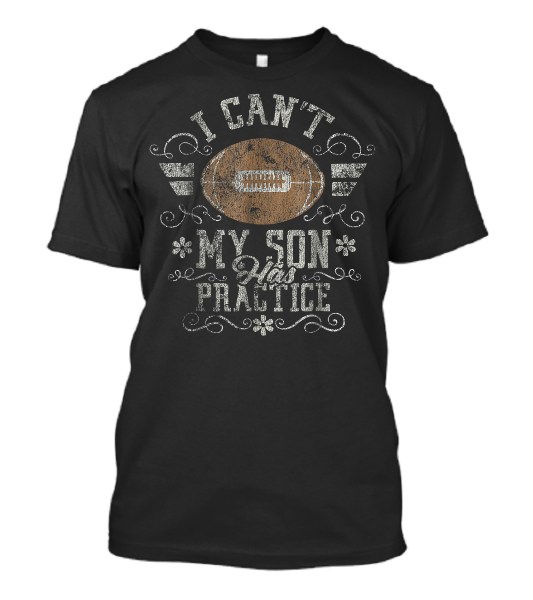 I Can't My Son Has Practice Football Distressed Mom17 T-Shirt