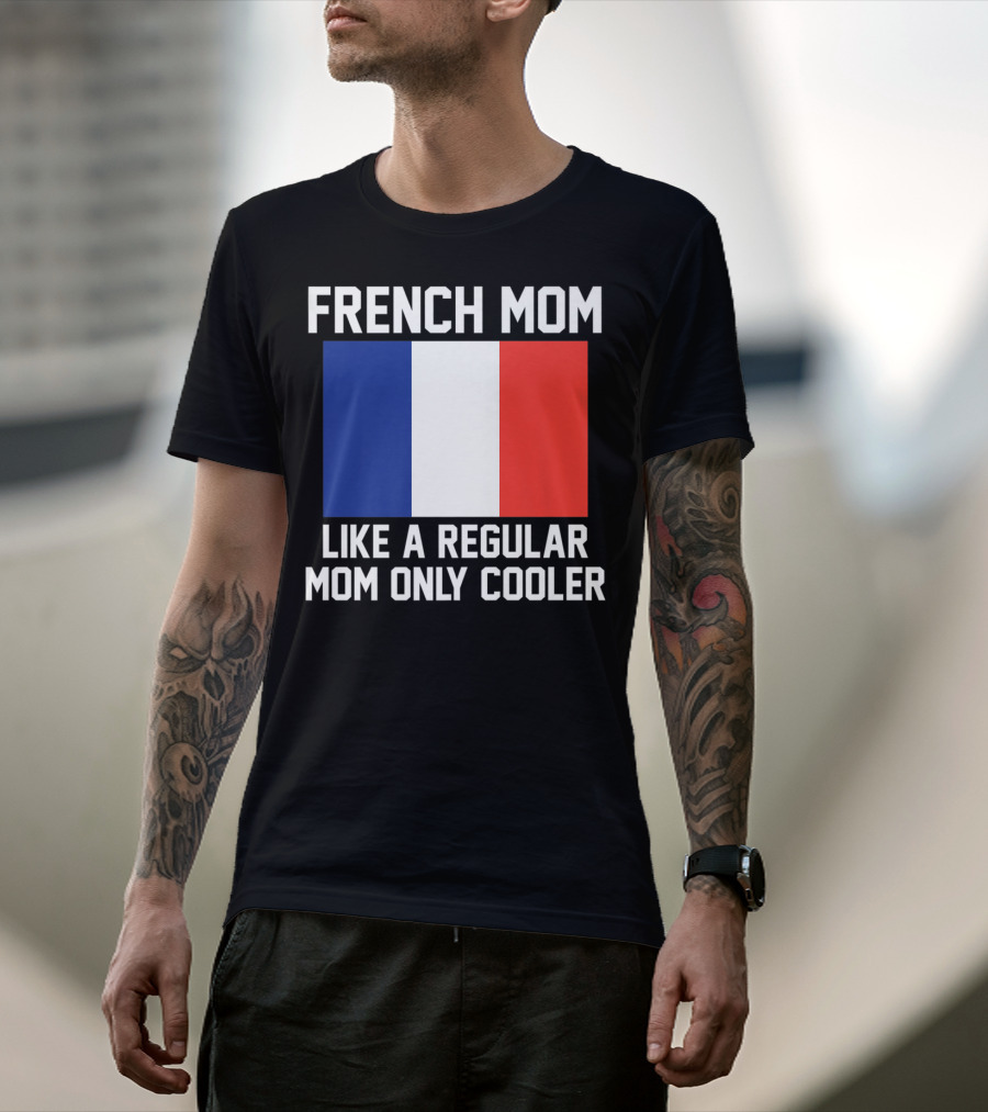 FRENCH MOM LIKE A REGULAR MOM ONLY COOLER FLAG T-Shirt