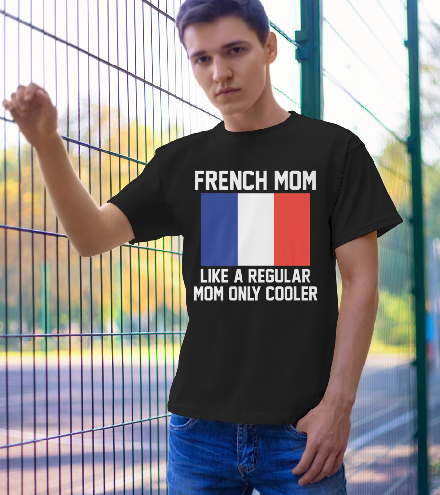 FRENCH MOM LIKE A REGULAR MOM ONLY COOLER FLAG T-Shirt