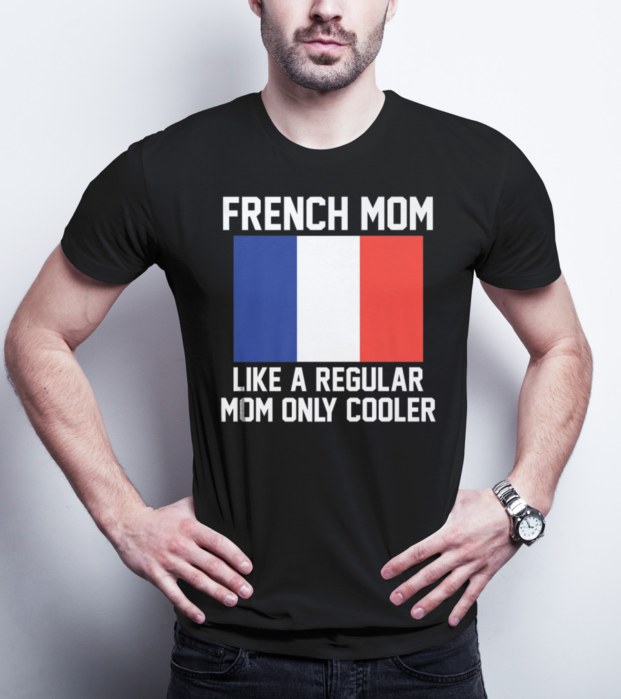 FRENCH MOM LIKE A REGULAR MOM ONLY COOLER FLAG T-Shirt