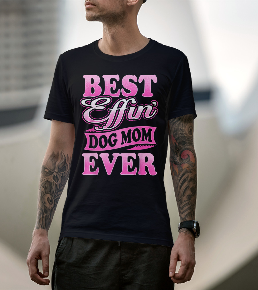 Best Effin Dog Mom Ever T-Shirt