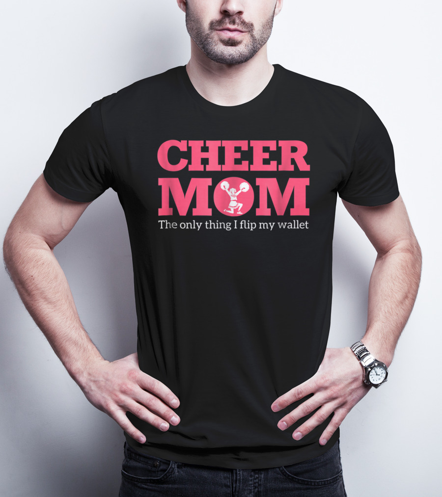 Cheer Mom The Only Thing I Flip Is My Wallet T-Shirt