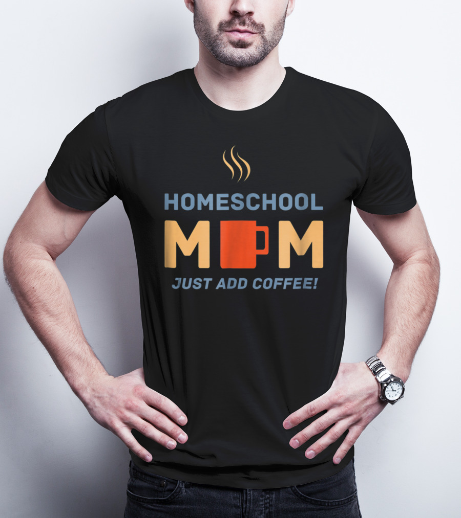 HOMESCHOOL MOM MUG JUST ADD COFFEE STEAMING CUP T-Shirt