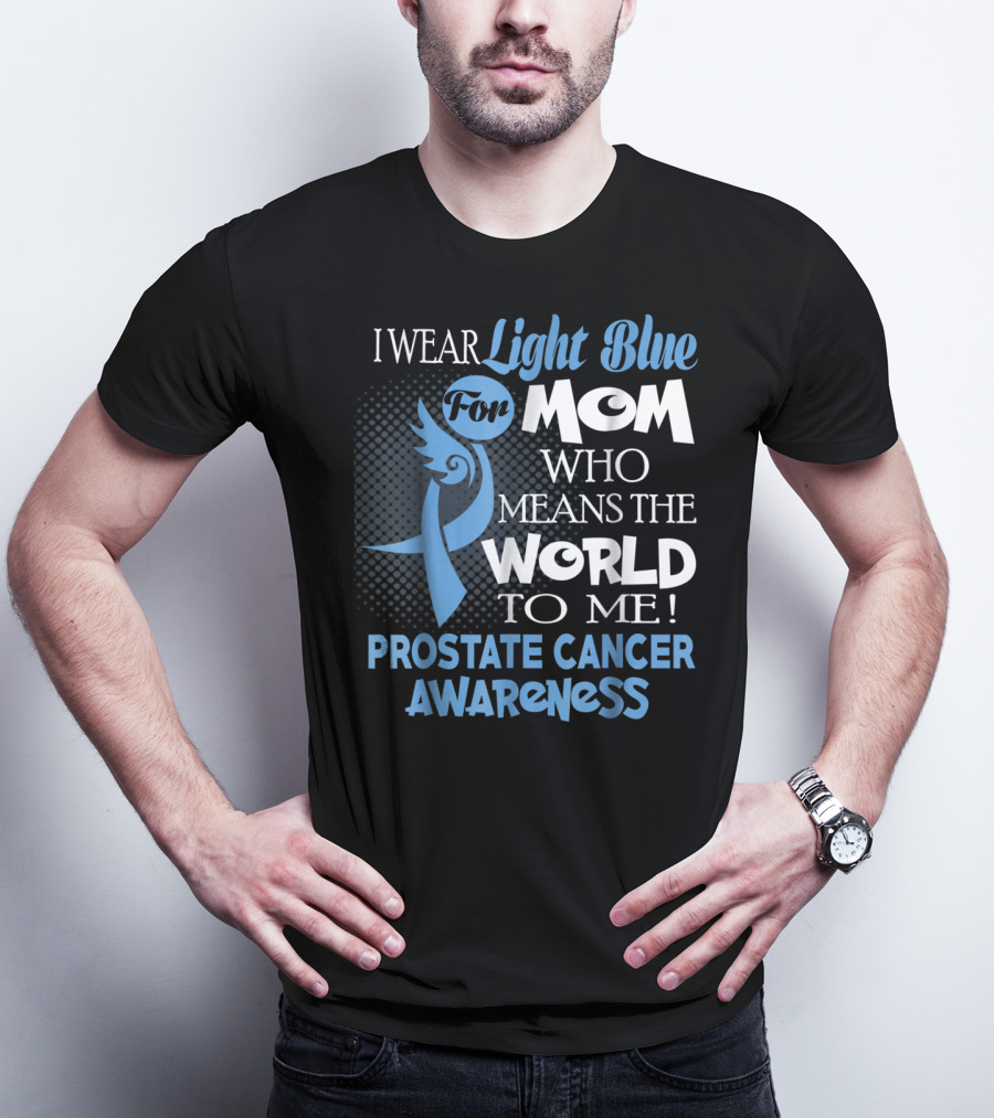 I Wear Light Blue For Mom Who Means The World To Me Prostate Cancer Awareness T-Shirt