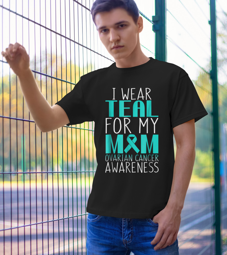 I Wear Teal For My Mom Ovarian Cancer Awareness 76 T-Shirt